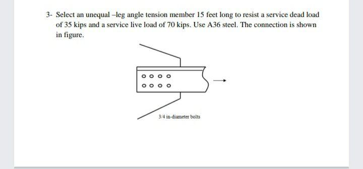 Solved 3- Select an unequal –leg angle tension member 15 | Chegg.com