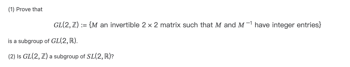 Solved (1) Prove that GL(2,Z):={M an invertible 2×2 matrix | Chegg.com