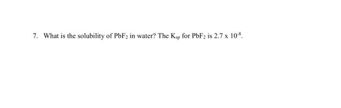 Solved 7. What is the solubility of PbF2 in water? The Ksp | Chegg.com