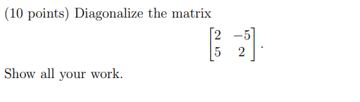 Solved (10 points) Diagonalize the matrix [25−52] Show all | Chegg.com