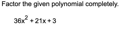 Solved Factor the given polynomial completely. 36x2+21x+3 | Chegg.com