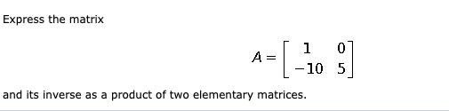Solved Express the matrix 0 A -10 5 and its inverse as a | Chegg.com