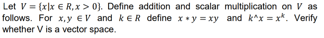 Solved Let V = {x|x € R,x > 0}. Define addition and scalar | Chegg.com