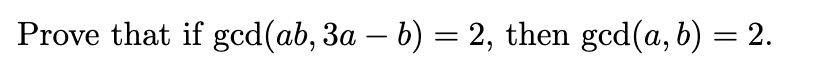 Solved Prove that if gcd(ab, 3a – b) = 2, then ged(a,b) = 2. | Chegg.com