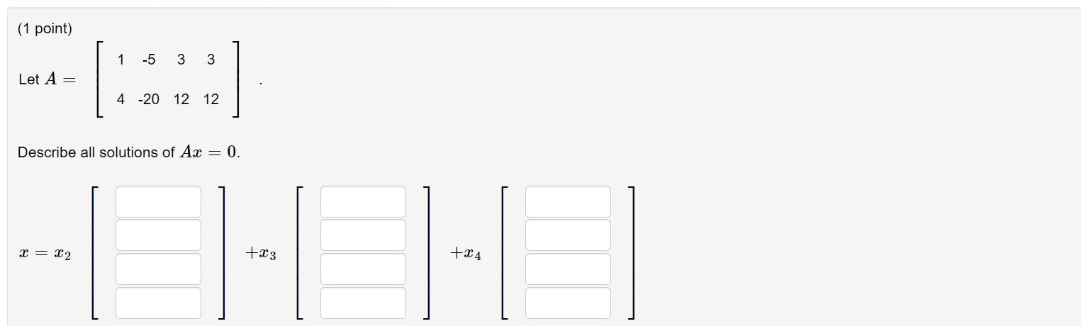 Solved (1 point) 1 -5 3 3 Let A= 4 -20 12 12 Describe all | Chegg.com