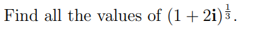 Solved Find all the values of (1 + 2i)}. | Chegg.com