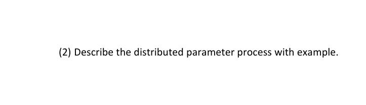 Solved (2) Describe the distributed parameter process with | Chegg.com