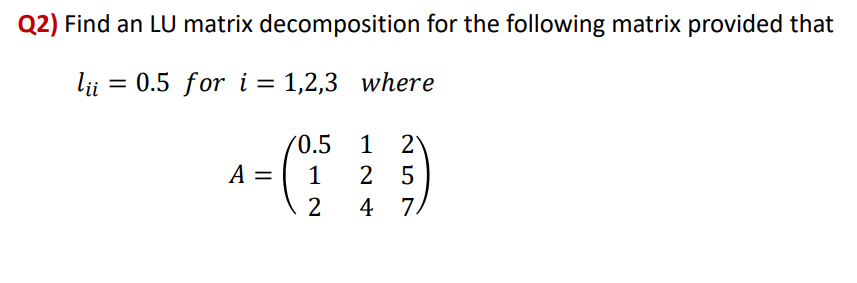 Solved Q2) Find an LU matrix decomposition for the following | Chegg.com