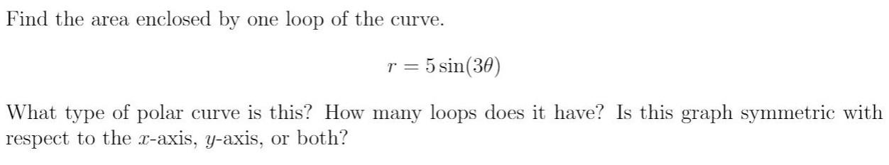Solved Find the area enclosed by one loop of the curve. r = | Chegg.com