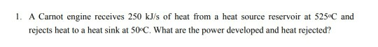 Solved 1. A Carnot engine receives 250 kJ/s of heat from a | Chegg.com