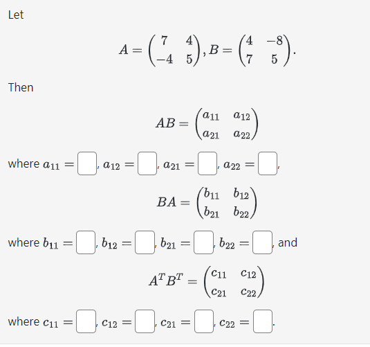 Solved Let A=(7−445),B=(47−85). Then AB=(a11a21a12a22) where | Chegg.com