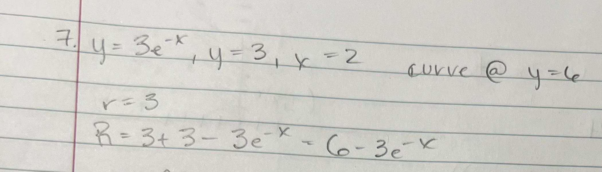 Solved y=3e−x,y=3,x=2 curve@ y=6 r=3 R=3+3−3e−x=6−3e−x | Chegg.com