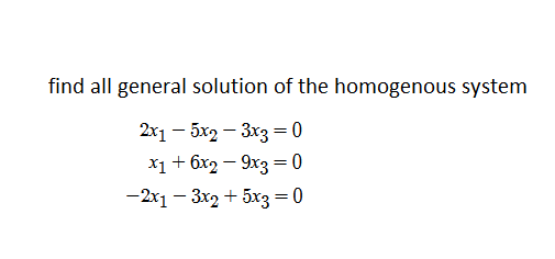 Solved find all general solution of the homogenous system | Chegg.com