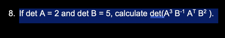 Solved If detA=2 ﻿and detB=5, ﻿calculate det(A3B-1ATTB2). | Chegg.com