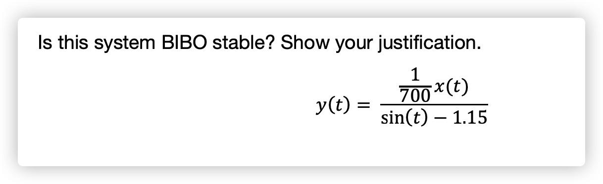 Solved Is this system BIBO stable? Show your justification. | Chegg.com