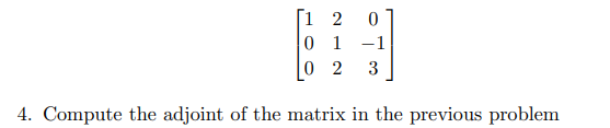 Solved ⎣⎡1002120−13⎦⎤ 4. Compute the adjoint of the matrix | Chegg.com