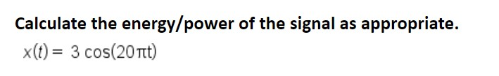 Solved Calculate the energy/power of the signal as | Chegg.com