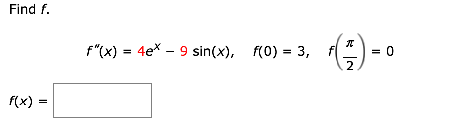 Solved Find f. f′′(x)=4ex−9sin(x),f(0)=3,f(2π)=0 f(x)= | Chegg.com