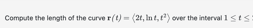 Solved Compute the length of the curve r(t)= 2t,lnt,t2 over | Chegg.com