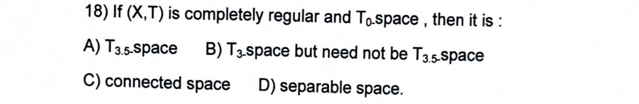 Solved 18) If (X,T) is completely regular and T0.space, then | Chegg.com