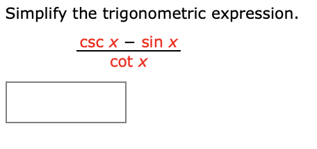 Solved Simplify the trigonometric expression. CSC X - sin x | Chegg.com