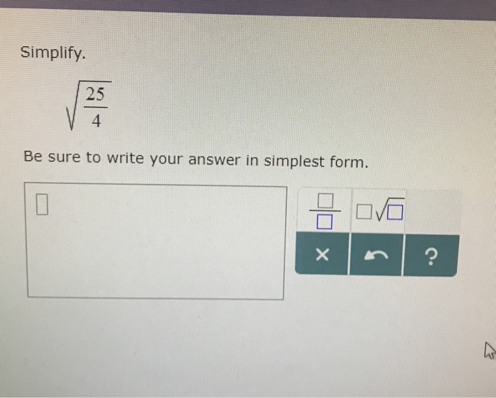 Solved Simplify. 25 4 Be sure to write your answer in | Chegg.com