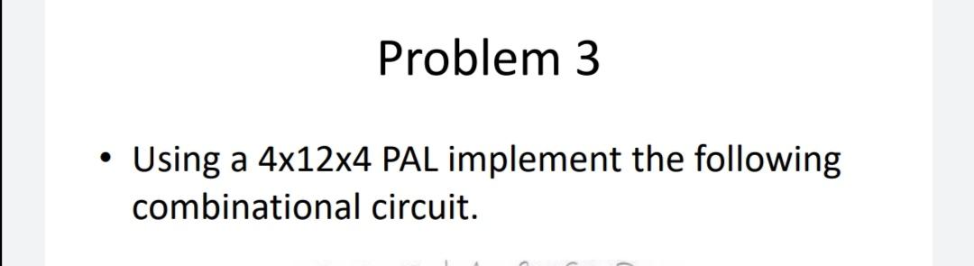 Solved Problem 2 • Using a 4 x 8 x 4 PLA, implement a 3-bit | Chegg.com