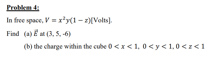 Solved Problem 4: In free space, V=x2y(1−z) [Volts]. Find | Chegg.com