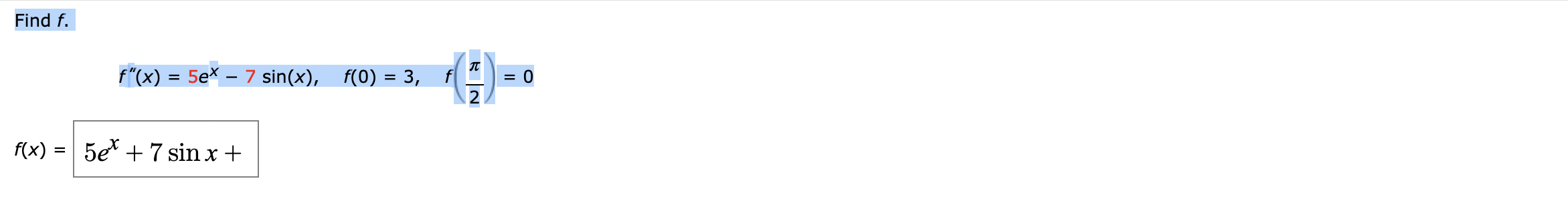 Solved f′′(x)=5ex−7sin(x),f(0)=3,f(2π)=0 f(x)=5ex+7sinx+ | Chegg.com