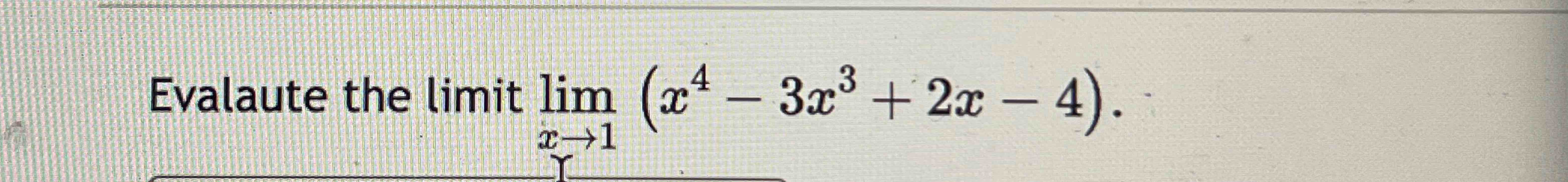 Solved Evalaute the limit limx→1(x4-3x3+2x-4) | Chegg.com