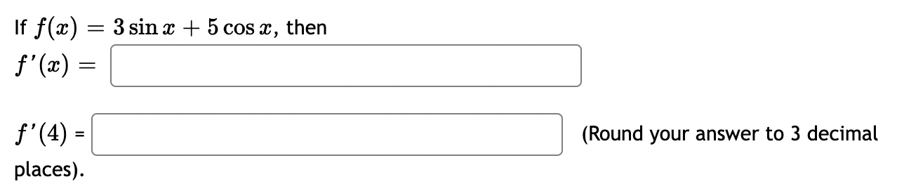 Solved If f(x)=3sinx+5cosx, then f′(x)= f′(4) : (Round your | Chegg.com