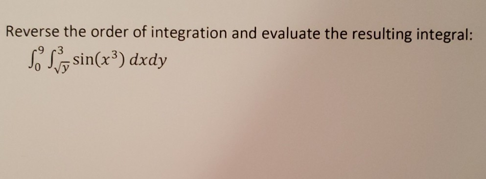 Solved Reverse the order of integration and evaluate the | Chegg.com