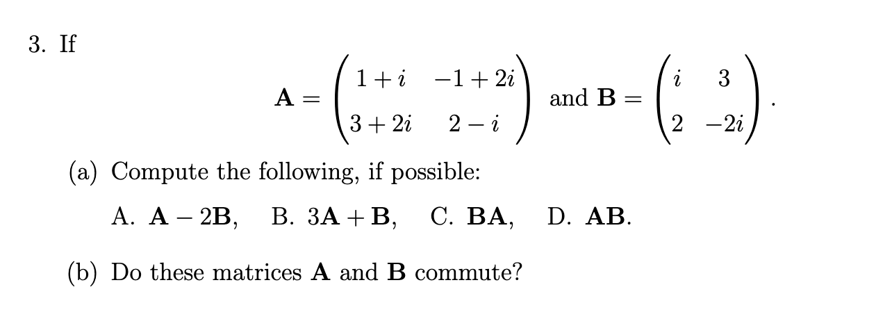 Solved 3. If A=(1+i3+2i−1+2i2−i) and B=(i23−2i). (a) Compute | Chegg.com