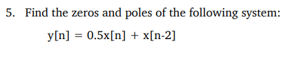 Solved 5. Find the zeros and poles of the following system: | Chegg.com