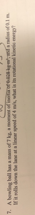 Solved 7. A bowling ball has a mass of 7 kg, a moment of | Chegg.com