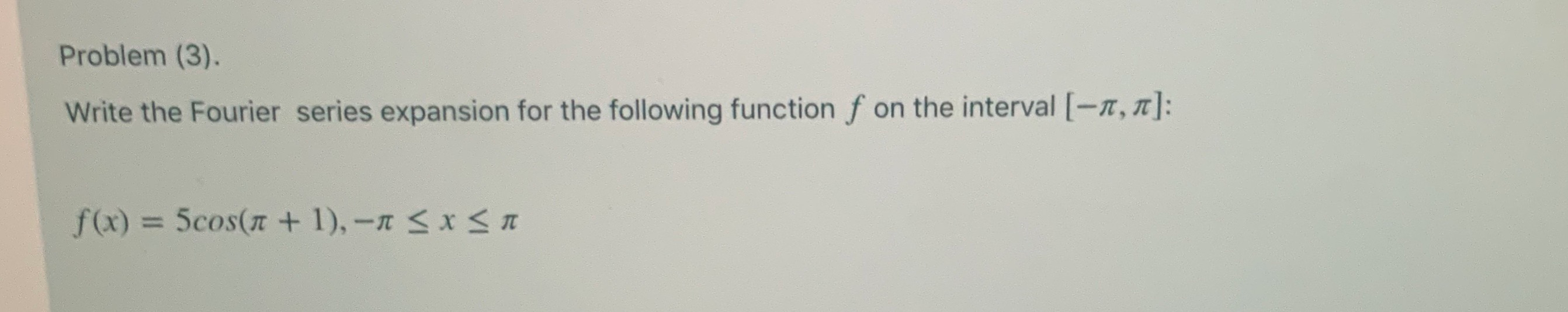 Solved Problem (3) Write the Fourier series expansion for | Chegg.com