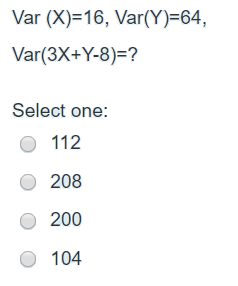 Solved Var (X)=16, Var(Y)=64, Var(3X+Y-8)=? Select one: O | Chegg.com