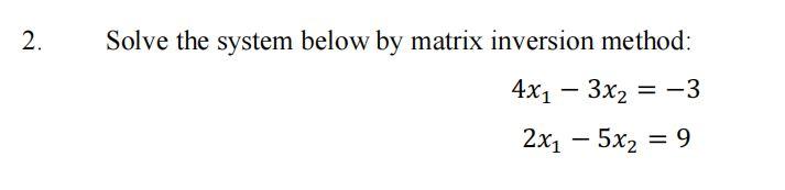 Solved 2. Solve the system below by matrix inversion method: | Chegg.com