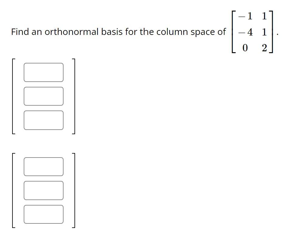 Solved Find an orthonormal basis for the column space of | Chegg.com