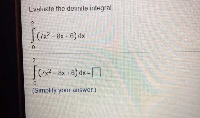 Solved Evaluate the definite integral. 2 (7x2-8x + 6) dx 0 2 | Chegg.com