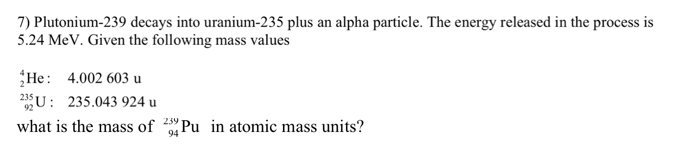 Solved 7) Plutonium-239 decays into uranium-235 plus an | Chegg.com