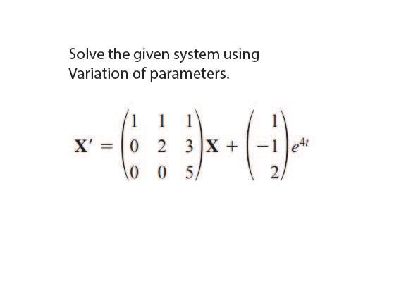 Solved Solve the given system using Variation of parameters. | Chegg.com