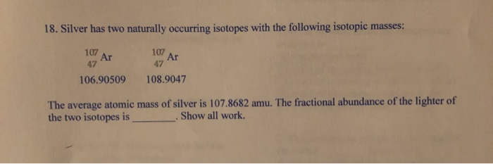 Solved 18. Silver has two naturally occurring isotopes with | Chegg.com