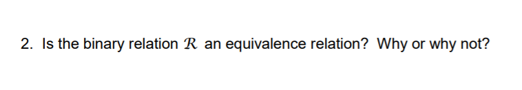 Solved 2. Is the binary relation R an equivalence relation? | Chegg.com