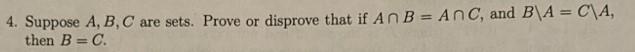 Solved 4. Suppose A,B,C are sets. Prove or disprove that if | Chegg.com