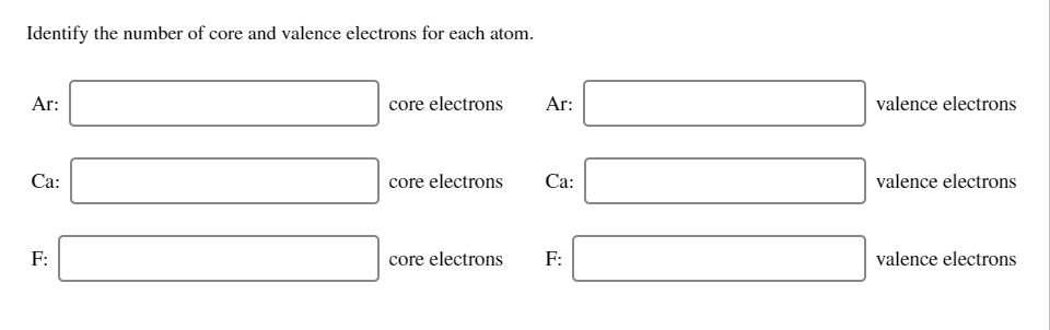 Solved Identify the number of core and valence electrons for | Chegg.com