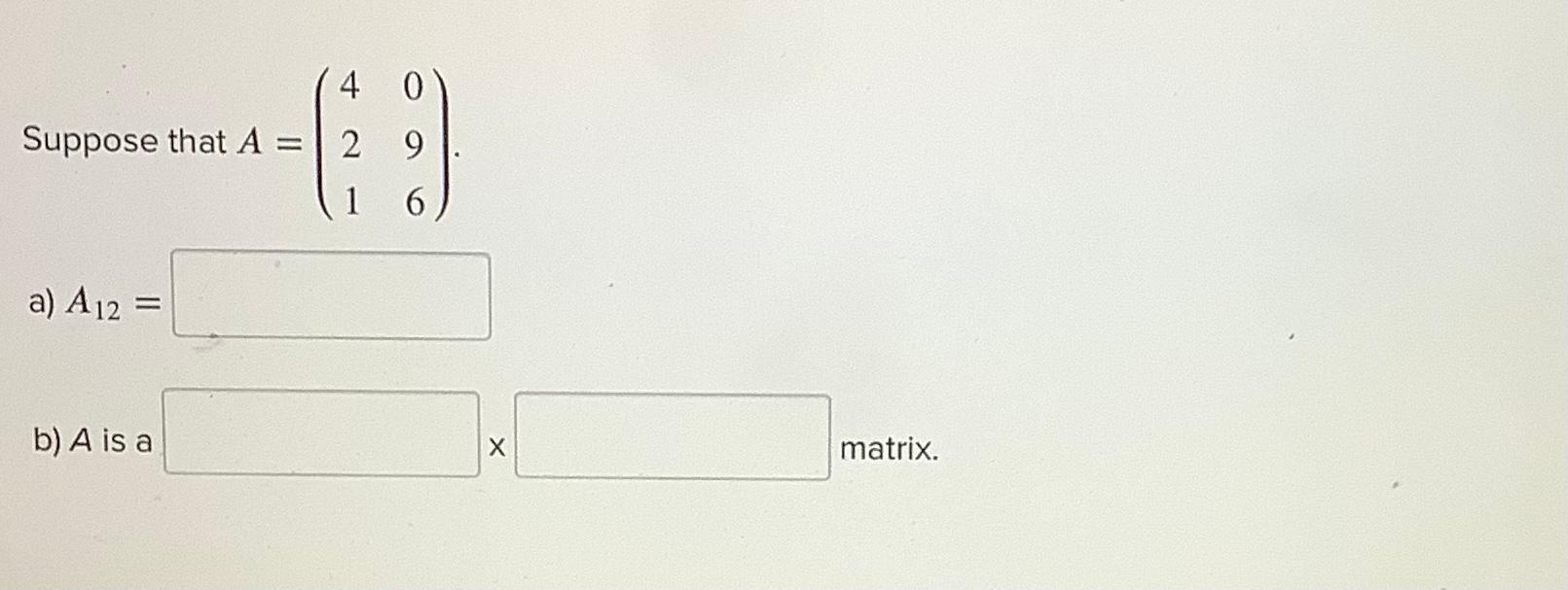 Solved 4 Suppose that A 2 9 1 6 a) A12 b) A is a Х matrix. | Chegg.com