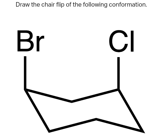 Solved Draw the chair flip of the following conformation. Br | Chegg.com