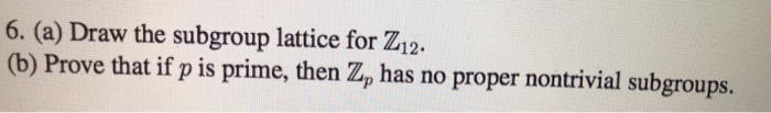 Solved 6. (a) Draw the subgroup lattice for Z12 (b) Prove | Chegg.com
