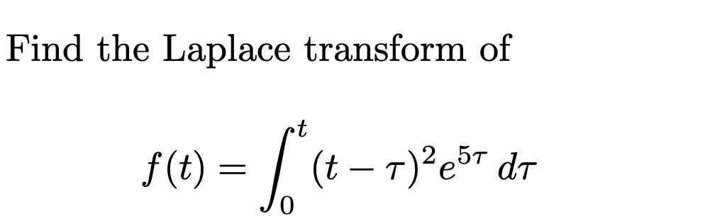 Solved Find the Laplace transform of f(t)=∫0t(t−τ)2e5τdτ | Chegg.com